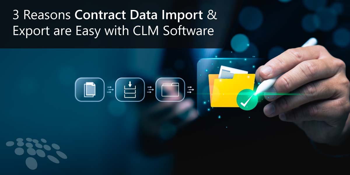 3 Reasons Contract Data Import & Export Are Easy with CLM Software